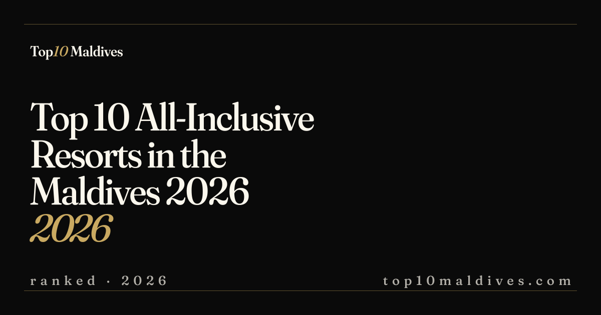 Top 10 All-Inclusive Resorts in the Maldives 2026